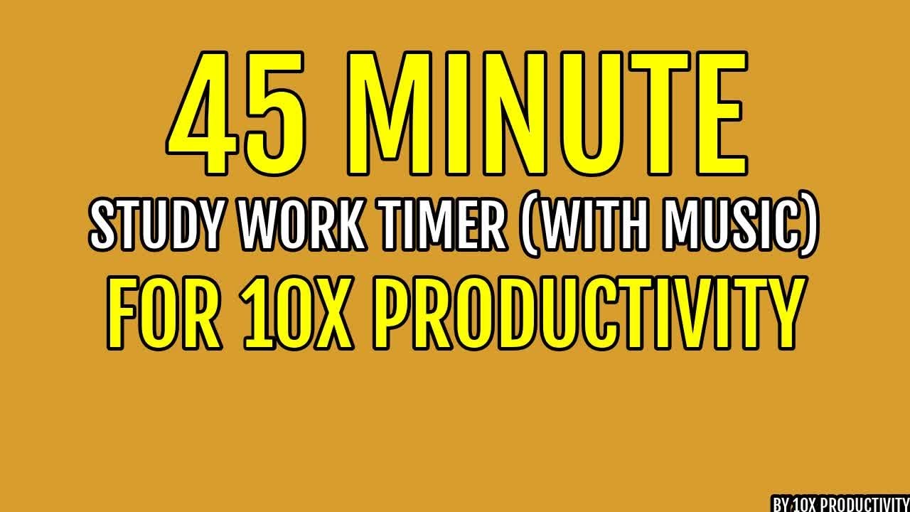 45 MINUTE STUDY WORK TIMER WITH MUSIC FOR 10X PRODUCTIVITY - YouTube