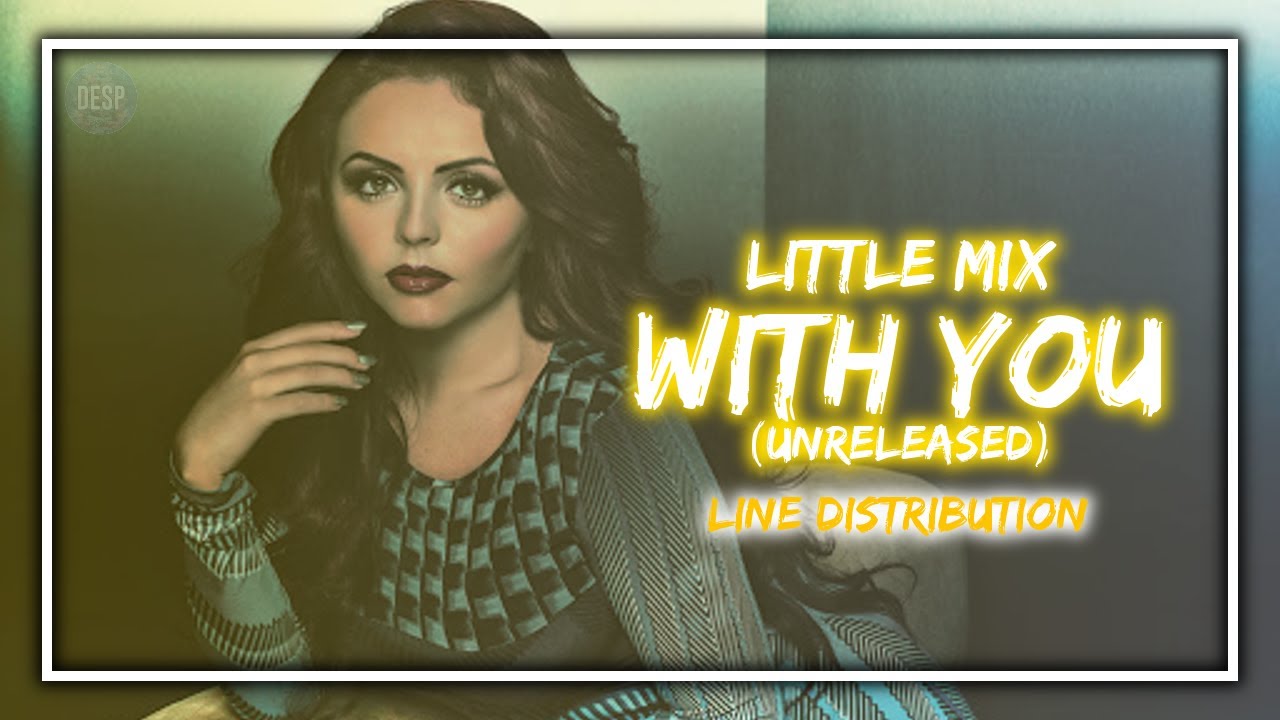 Little Mix - With You ~ Line Distribution (Unreleased) - YouTube
