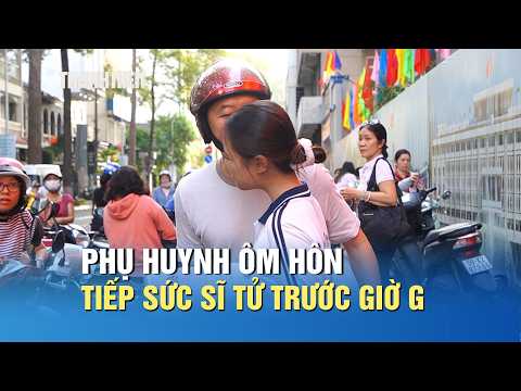 Thi Ngữ văn THPT: Phụ huynh ôm hôn tiếp sức sĩ tử trước giờ G