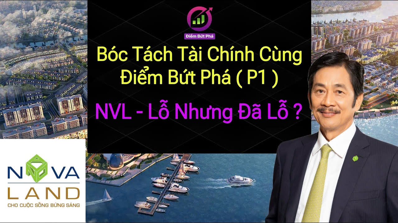 Bóc Tách Tài Chính Cùng Điểm Bứt Phá (P1): NVL - Lỗ Nhưng Đã Lỗ