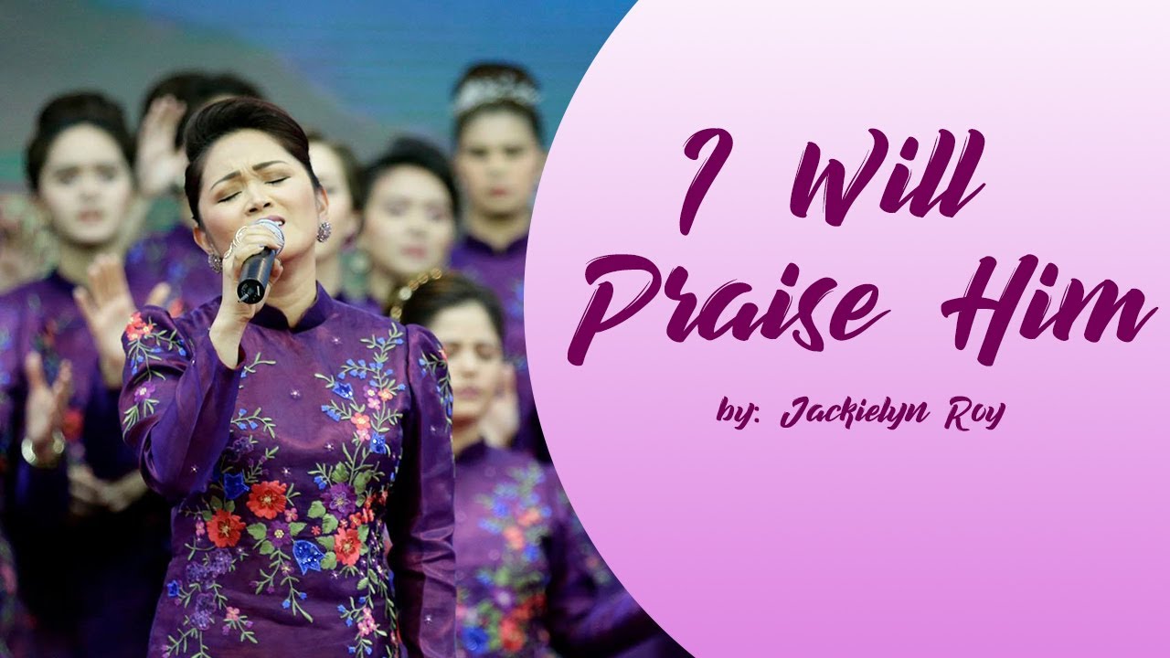 I Will Praise Him - by Jackielyn Roy - YouTube