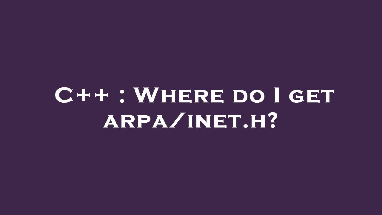 C++ : Where do I get arpa/inet.h? - YouTube