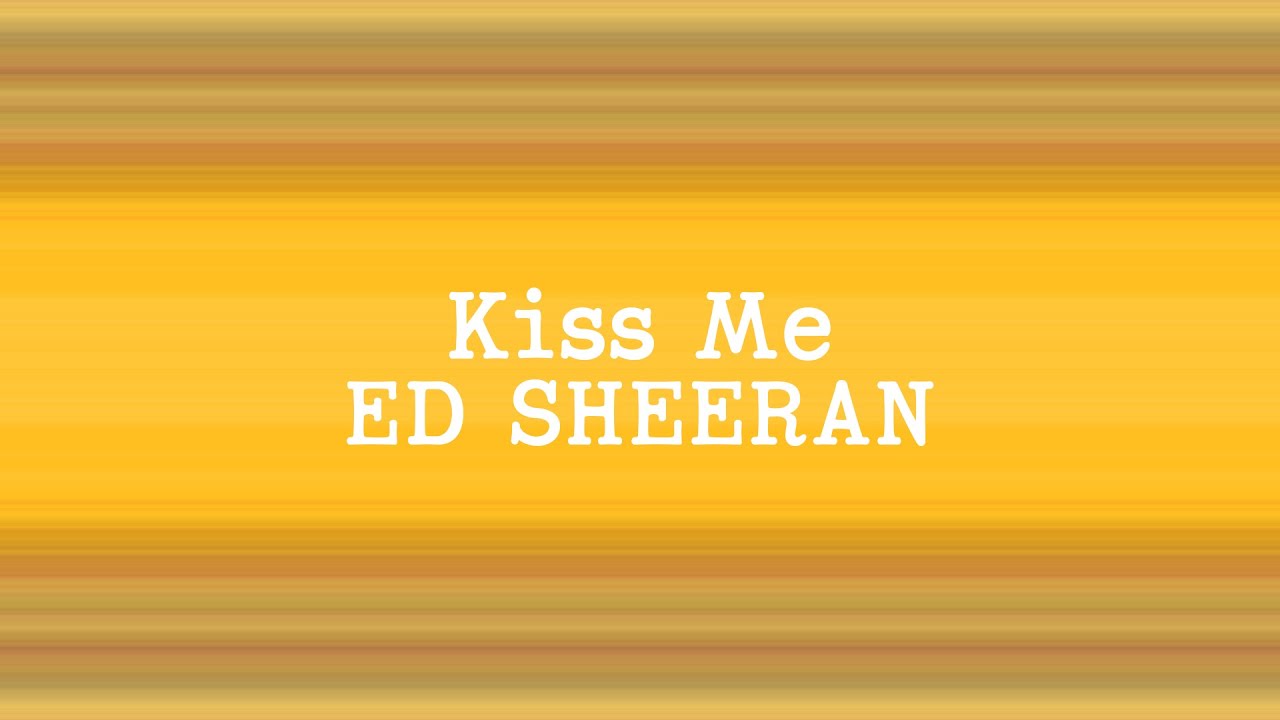 Ed Sheeran - Kiss Me (Lyrics) - YouTube