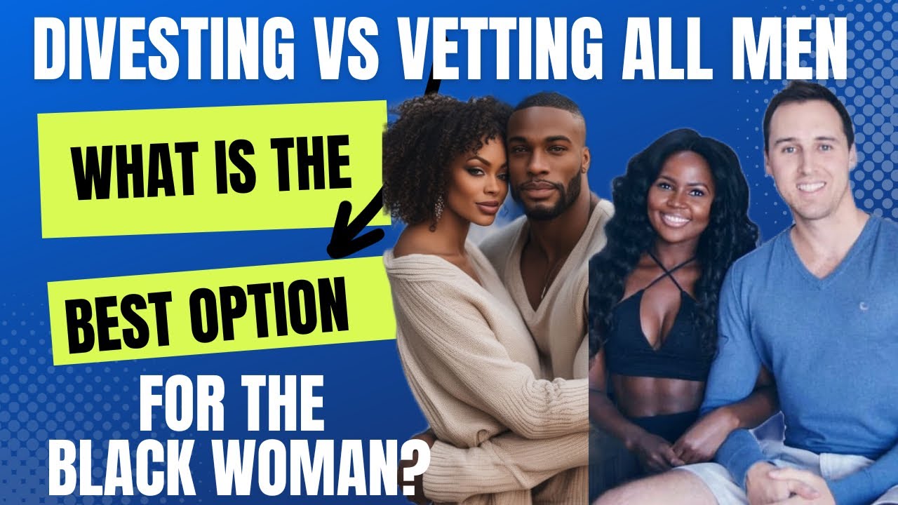 Divesting VS Vetting ALL Men: What’s The Best Option For The Black ...