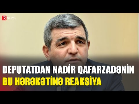 Deputatdan Nadir Qafarzadənin bu hərəkətinə reaksiya - RTV