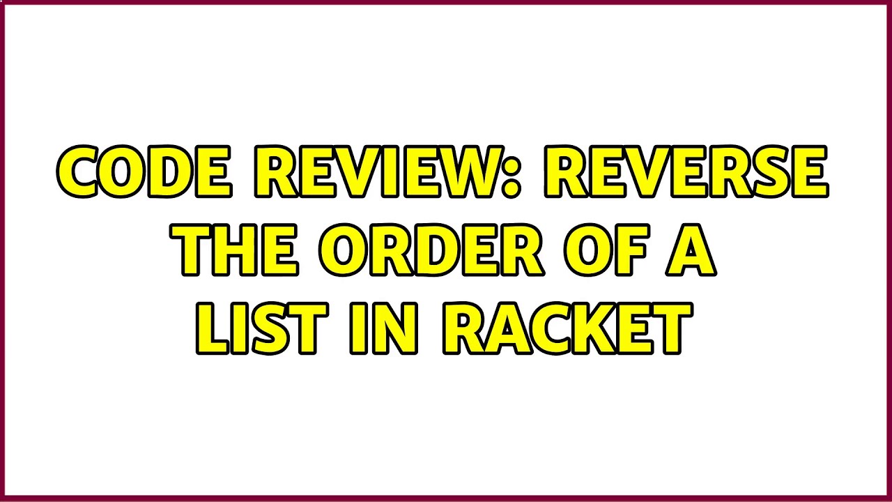 Code Review Reverse The Order Of A List In Racket 2 Solutions Code Review Reverse The Order Of A List In Racket 2 Solutions