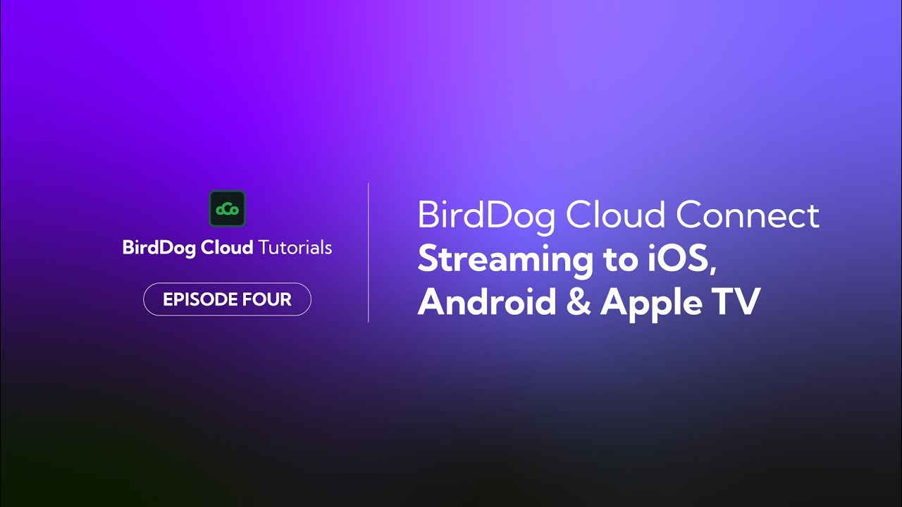 BirdDog Cloud Tutorial Series - Ep 4: Cloud Connect: Streaming to iOS, Android & Apple TV - YouTube