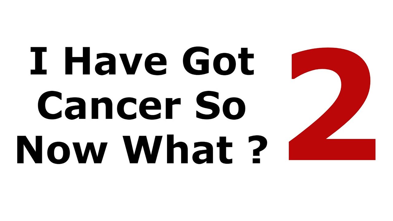 PART 2: I Have Got Cancer .. So Now What ? - YouTube