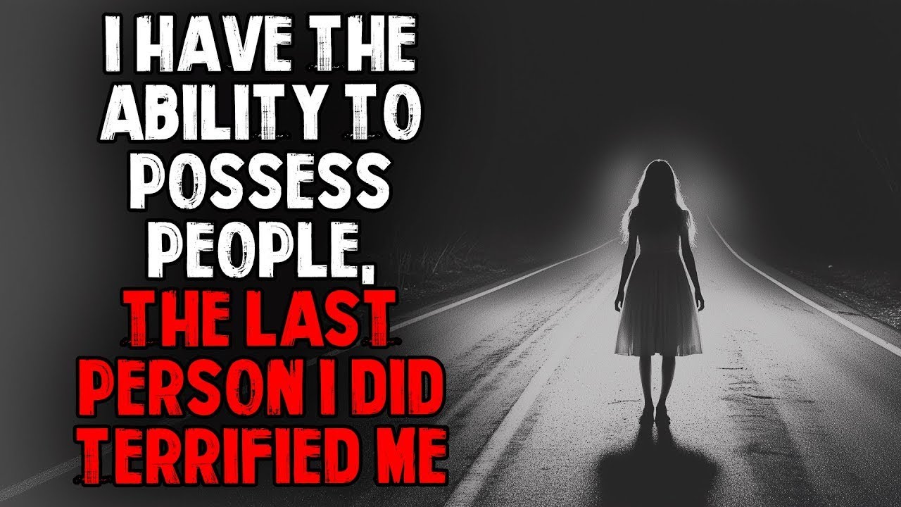 I can possess people and the last person I entered absolutely terrified ...