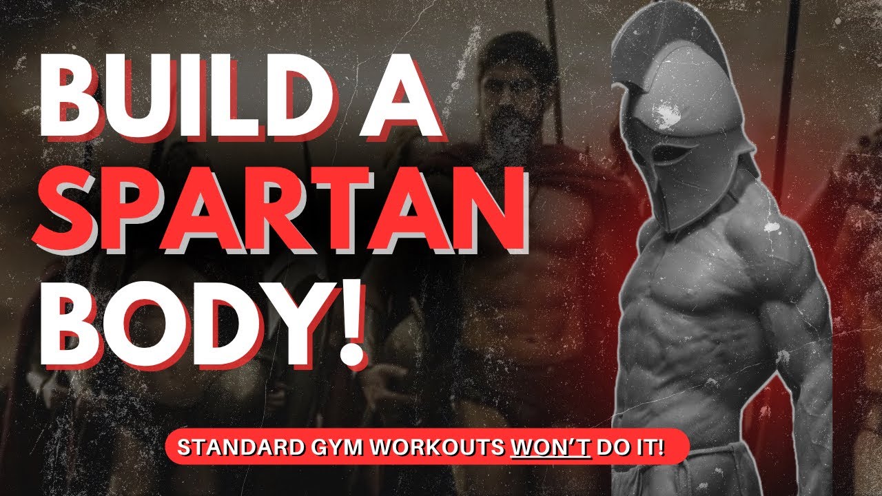 How to Build a Spartan Body (FORGET Bodybuilding!) - YouTube