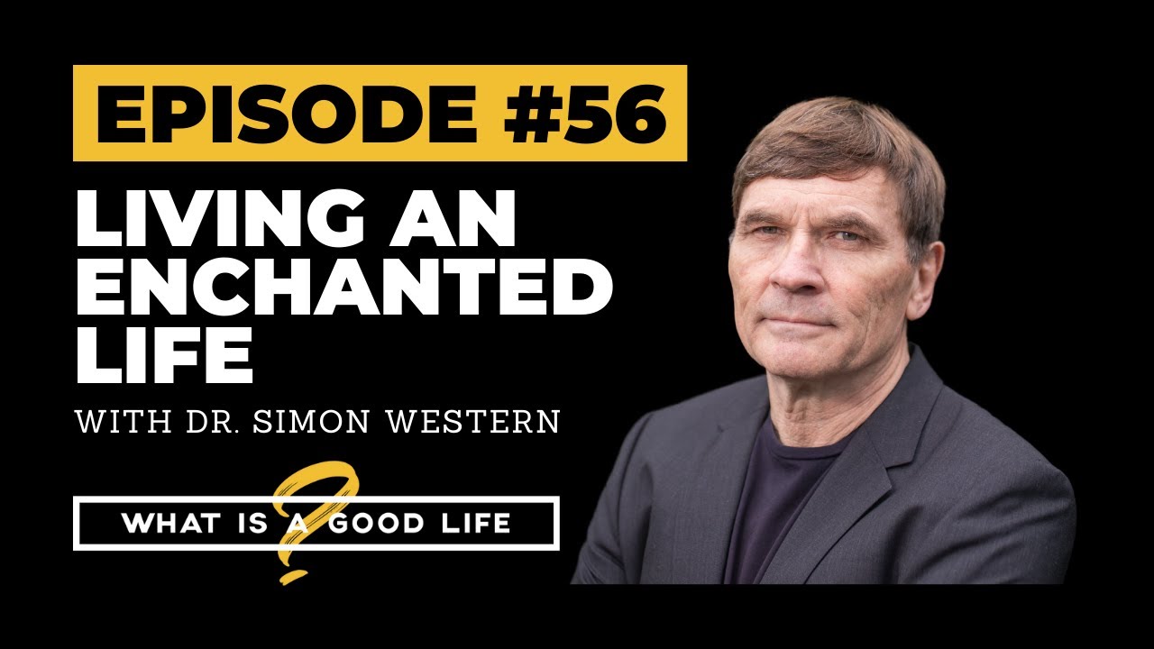 Living An Enchanted Life with Dr. Simon Western | What is a Good Life ...
