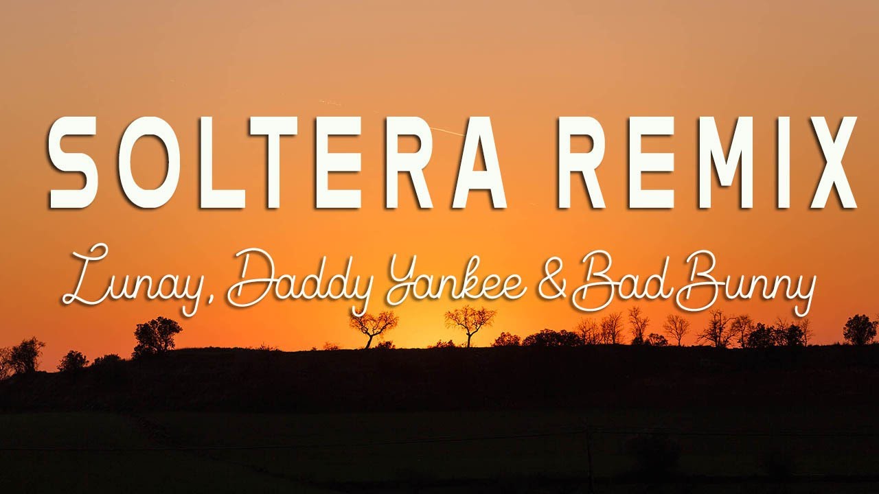 Lunay, Daddy Yankee & Bad Bunny - Soltera Remix (Letra/Lyrics) - YouTube