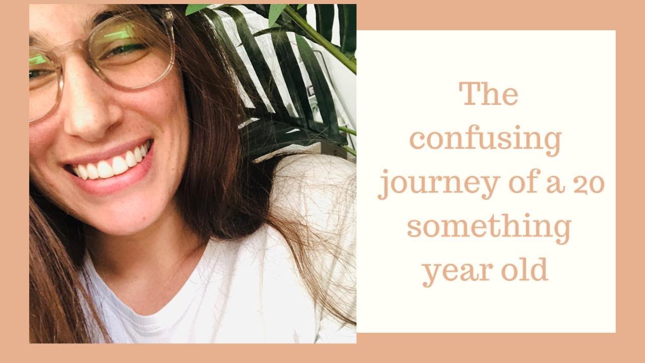 The confusing journey of a 20 something year old - YouTube