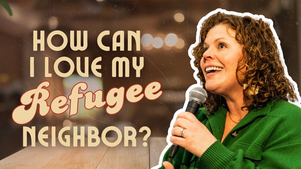 How Can I Love My Refugee Neighbor? - YouTube
