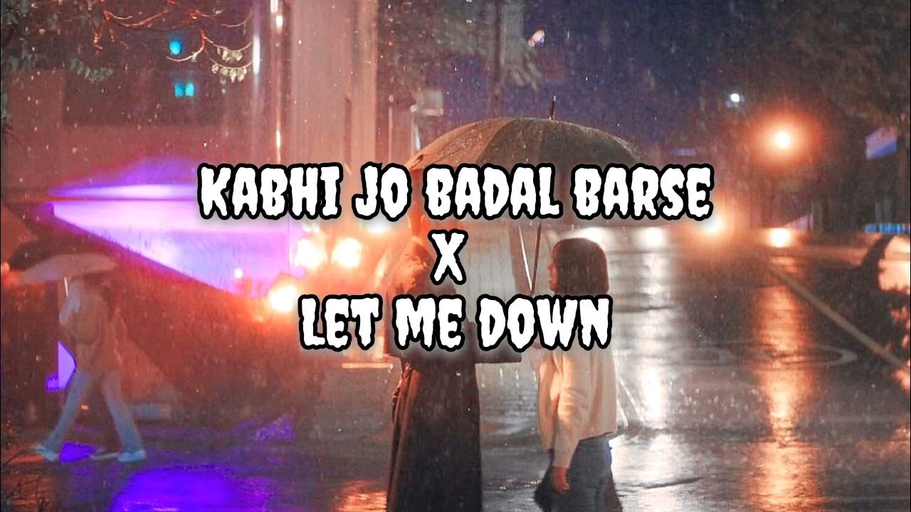 Kabhi jo badal barse X Let me down slowly | lofi mashup song - YouTube