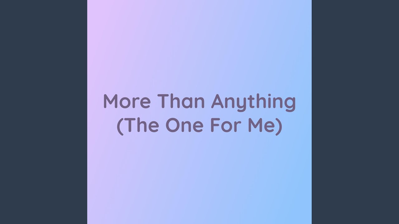 More Than Anything (The One For Me) - YouTube
