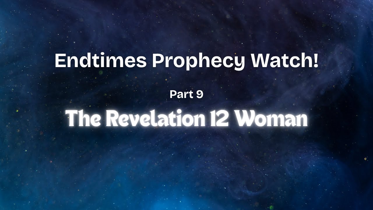 ENDTIMES PROPHECY WATCH - Part 9 - The Revelation 12 Woman - YouTube