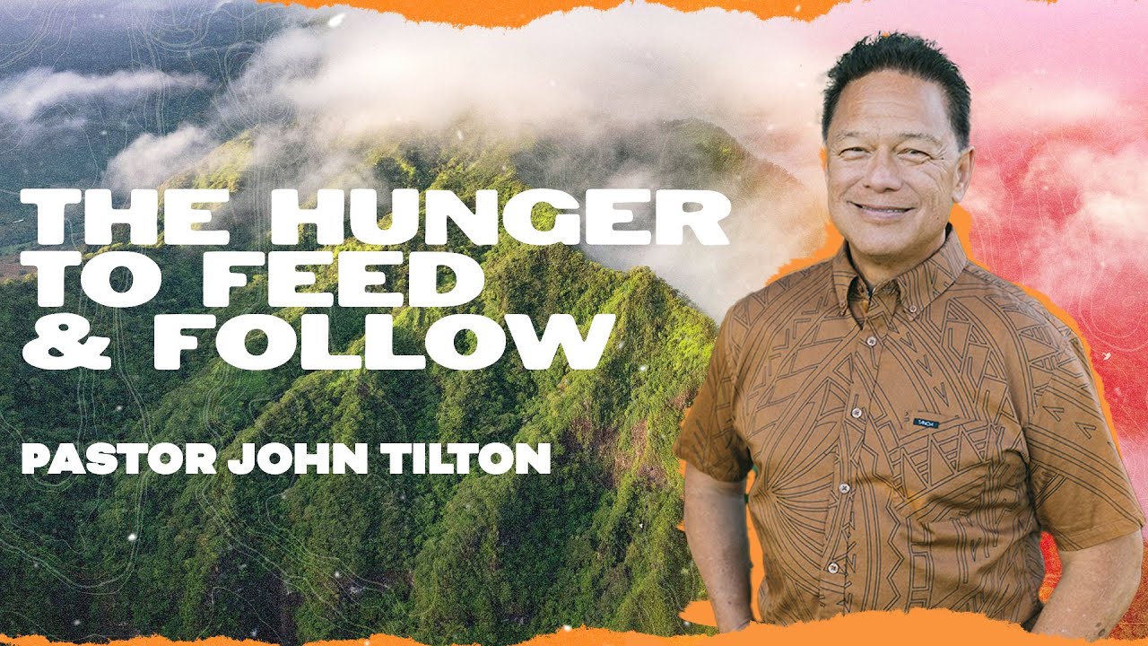 The Hunger to Feed and Follow | Pastor John Tilton | The Unshakeable ...
