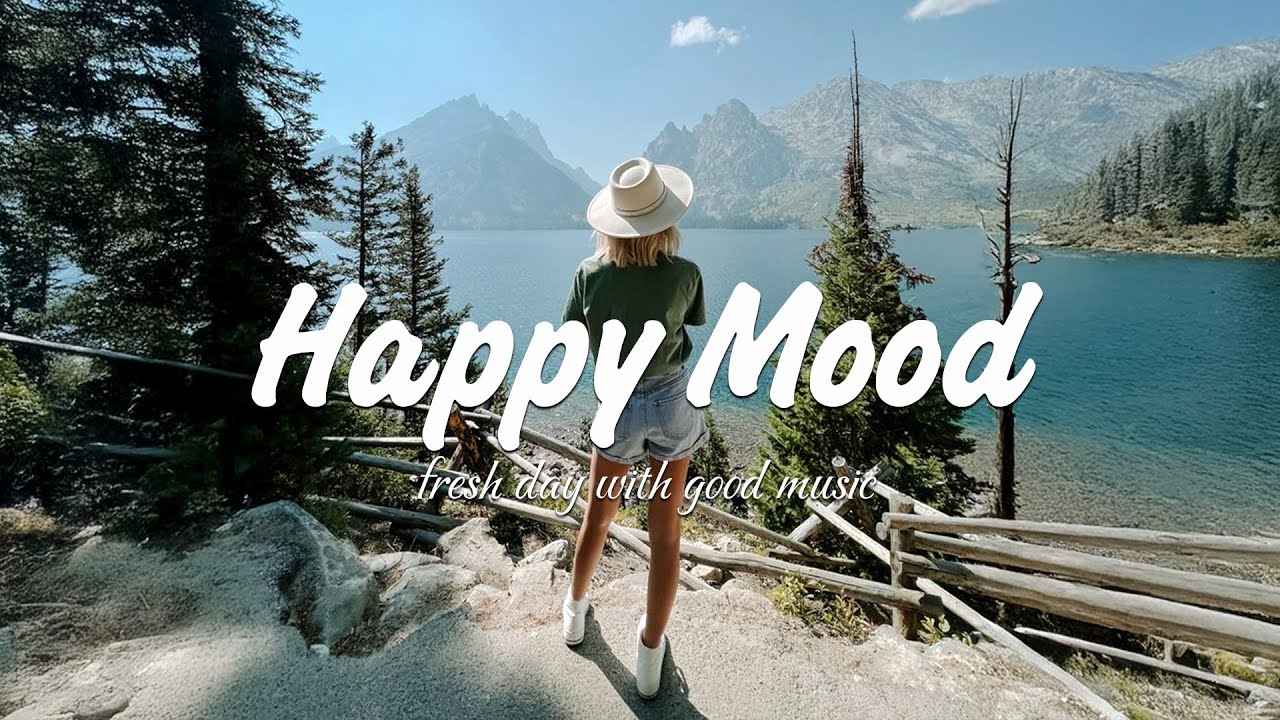 Happy Mood 🍀 Positive Feelings And Energy | An Indie/Pop/Folk/Acoustic ...