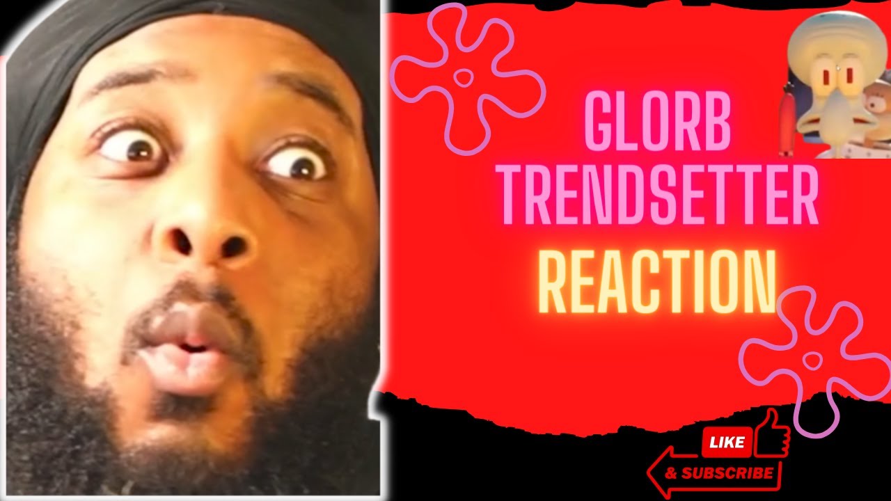 Glorb-Trendsetter Reaction - YouTube