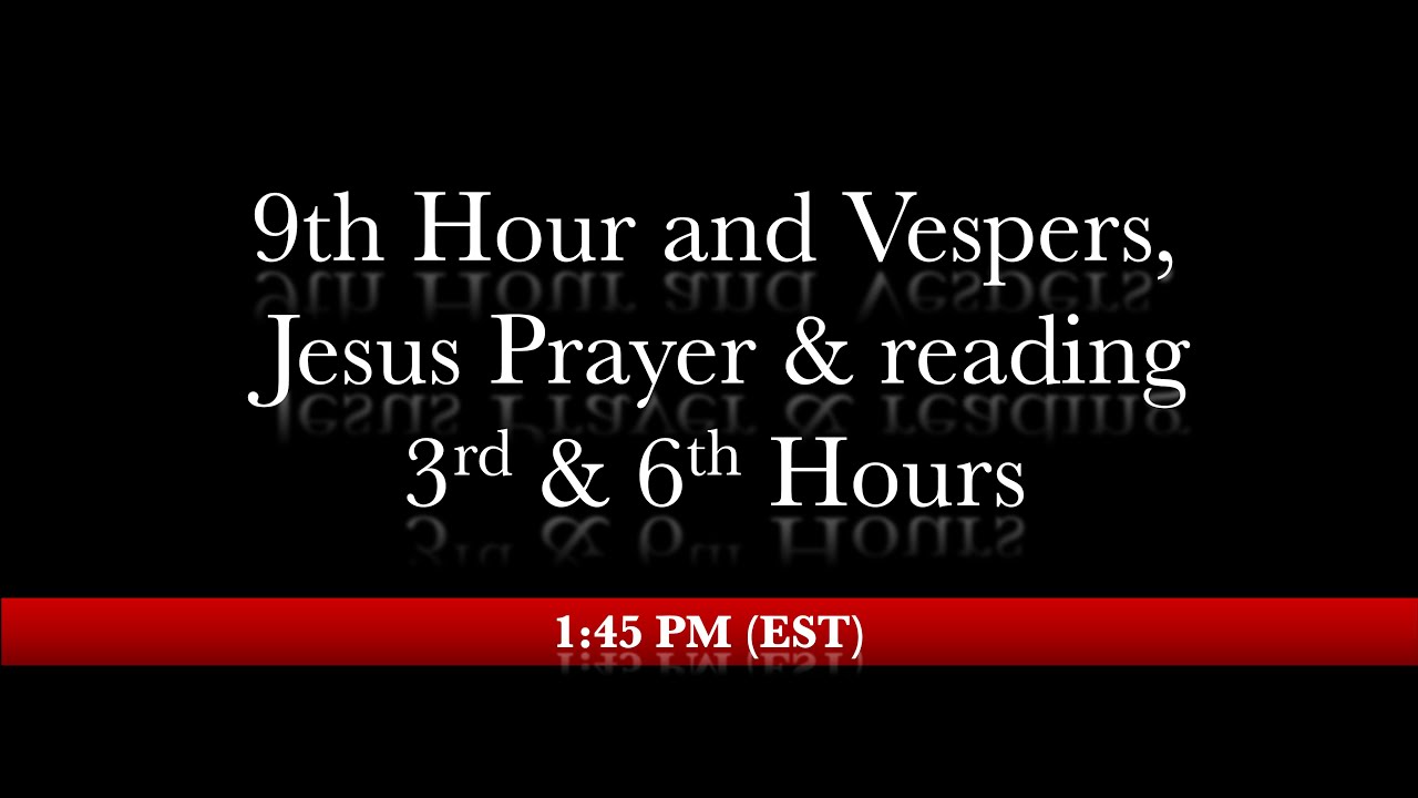 1:45 PM (EST) - 9th Hour and Vespers, Jesus Prayer & reading - YouTube