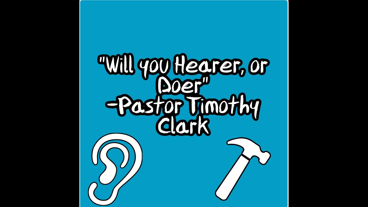 Will you be a Hearer or a Doer? -Pastor Timothy Clark - YouTube