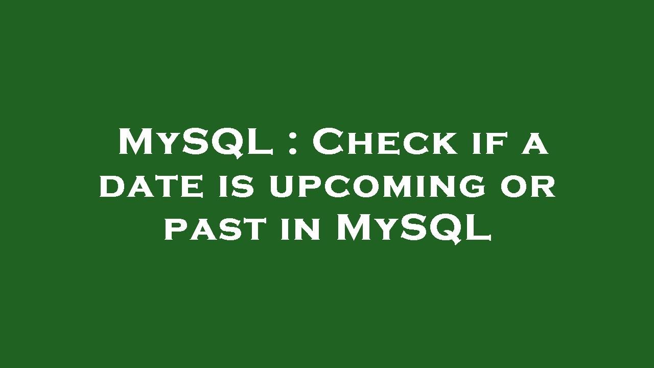 MySQL Check If A Date Is Upcoming Or Past In MySQL YouTube MySQL Check If A Date Is Upcoming Or Past In MySQL YouTube