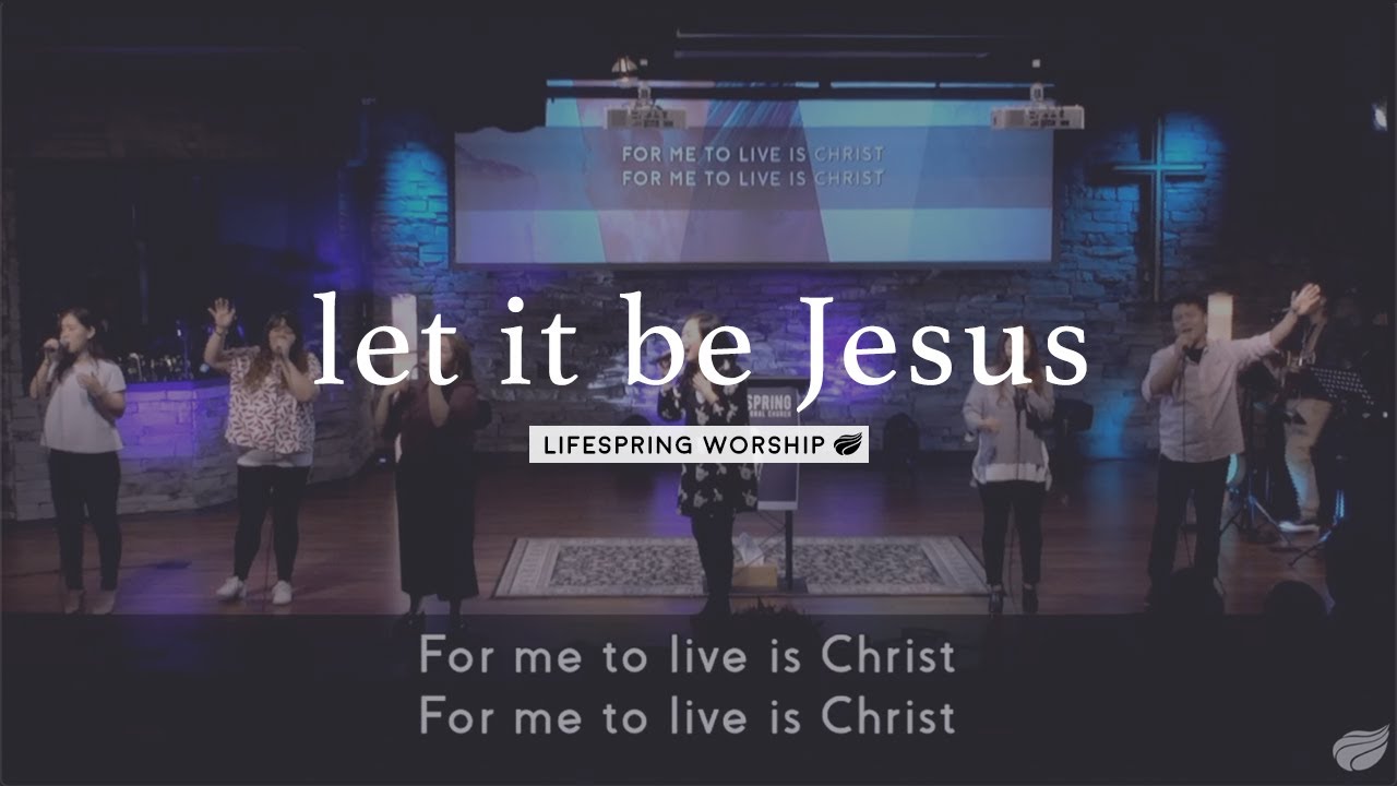 Let it Be Jesus- Lifespring Worship - YouTube
