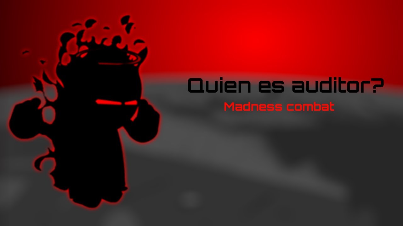 ¿Quién es Auditor, todo sobre el (resumen... creo) (madness combat ...