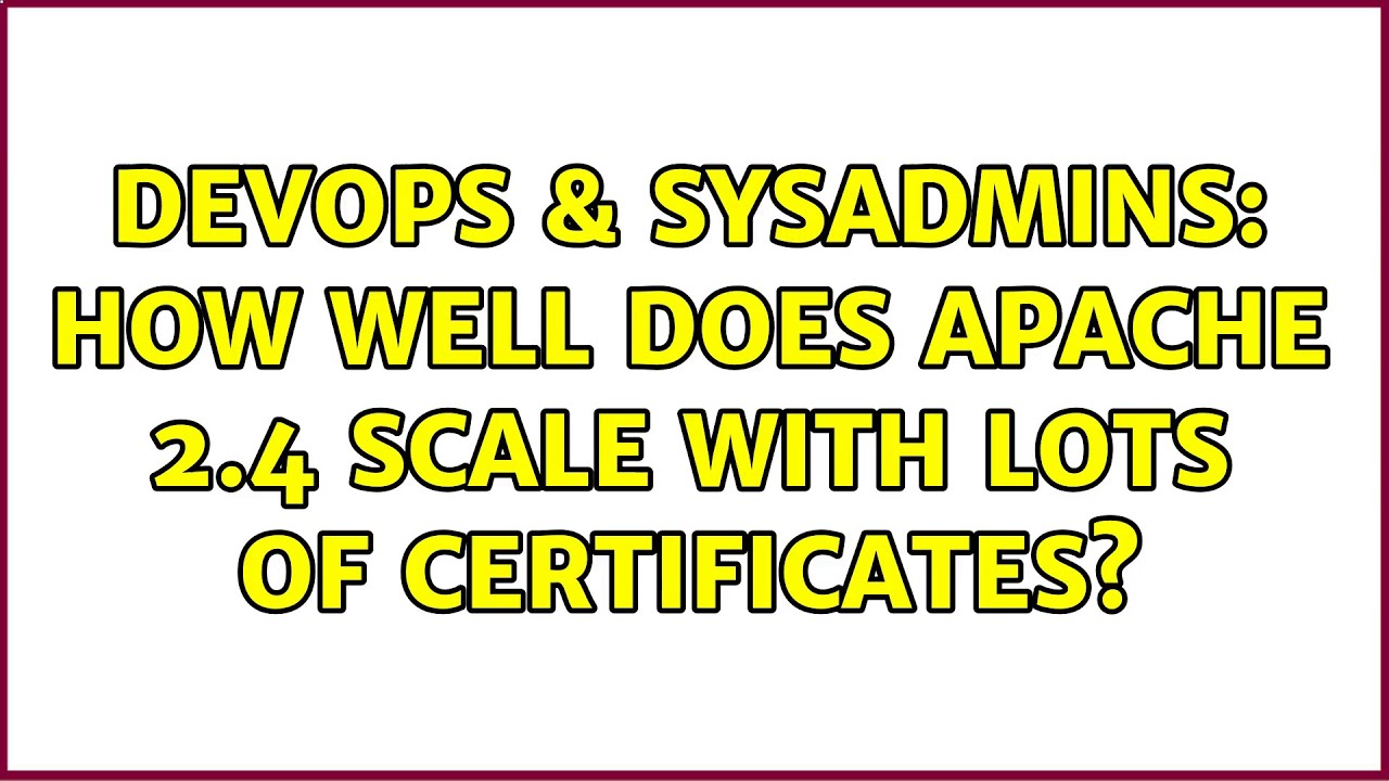 Devops And Sysadmins How Well Does Apache 24 Scale With Lots Of Certificates Youtube