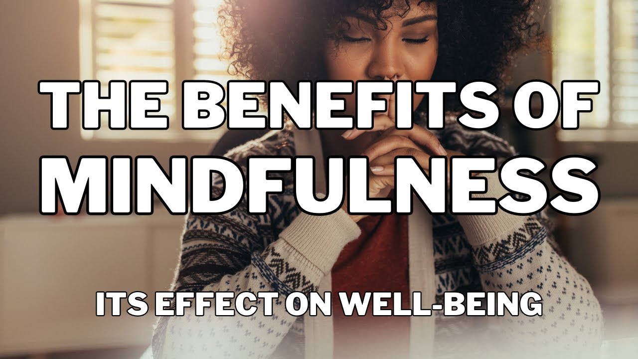 The Benefits of Mindfulness and Its Effect on Well-being - YouTube