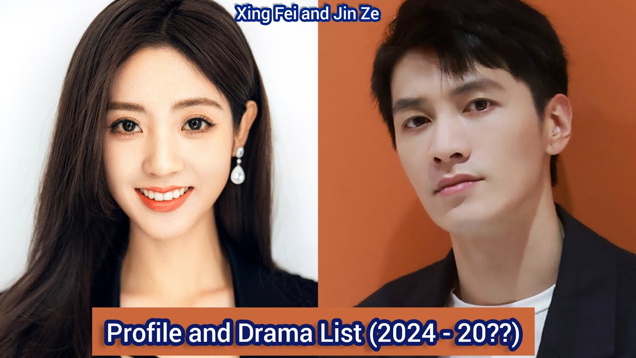 Xing Fei and Jin Ze Garvey Jin | Profile and Drama List (2024 - 20 ...