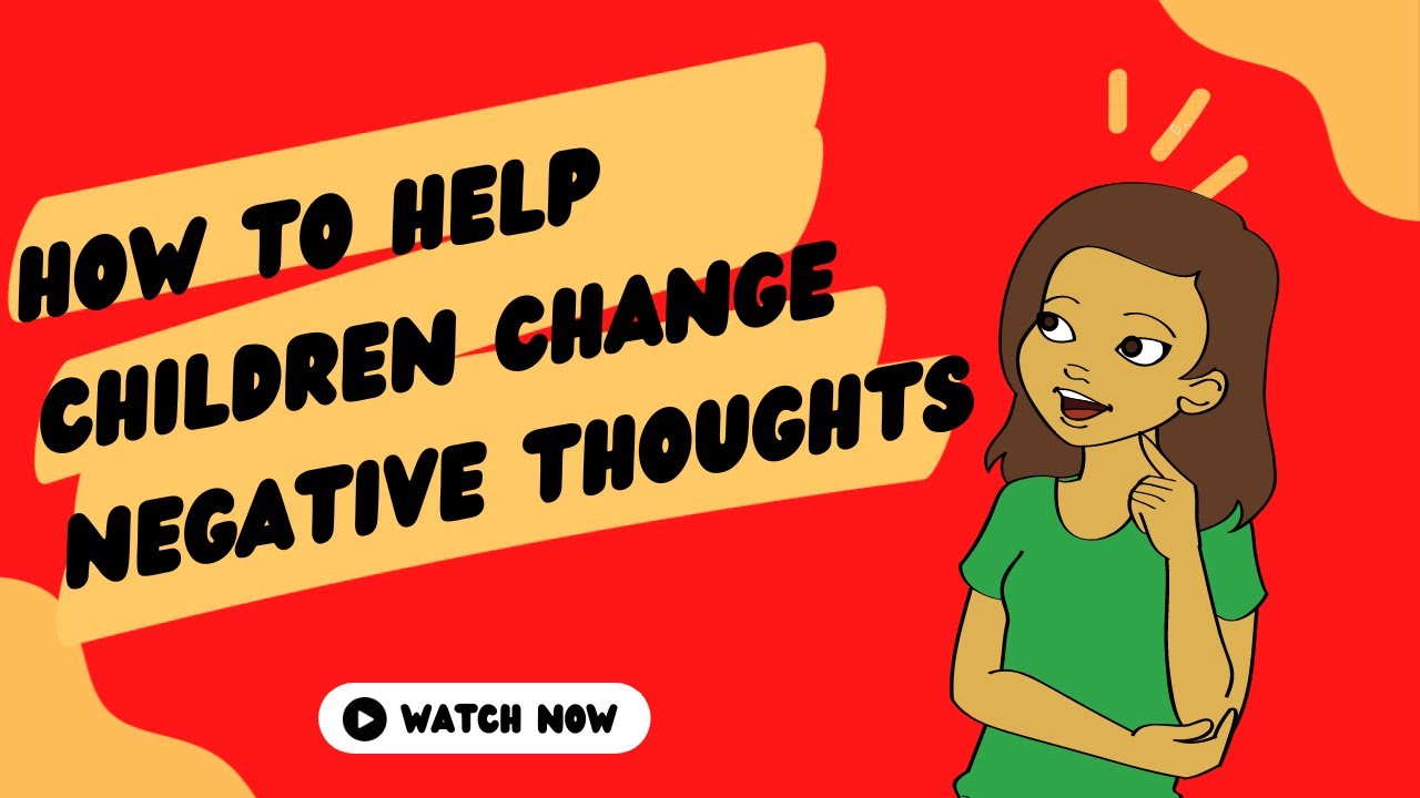 How To Help Children Change Negative Thoughts - YouTube