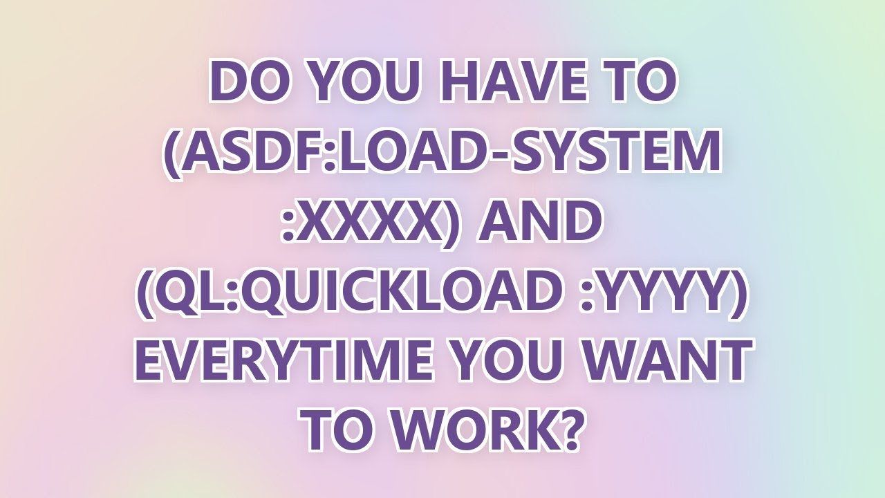 Do you have to (ASDF:load-system :xxxx) and (ql:quickload :yyyy) everytime you want to work ...