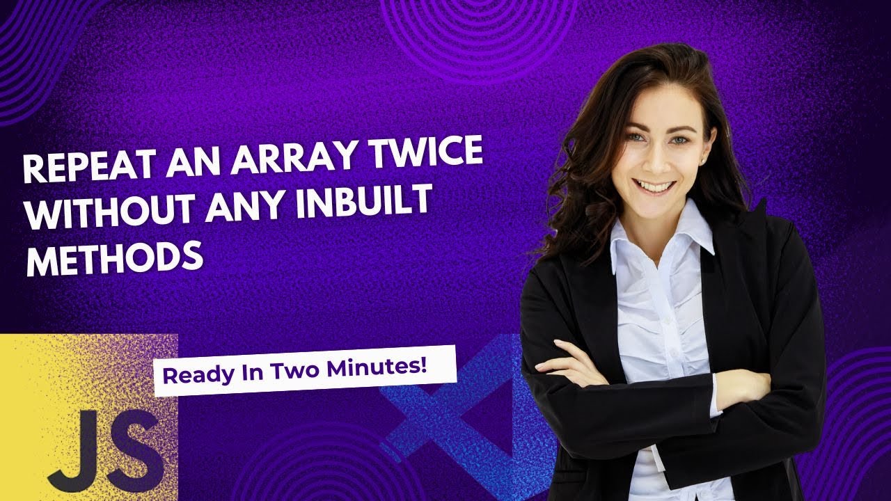Repeat An Array Twice Without Any Inbuilt Methods In Javascript Youtube 2514