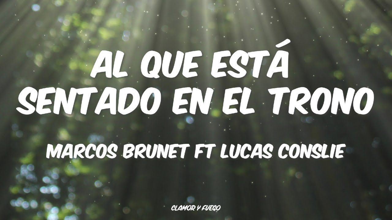 Al que está sentado en el trono - Marcos Brunet Ft Lucas Conslie ...