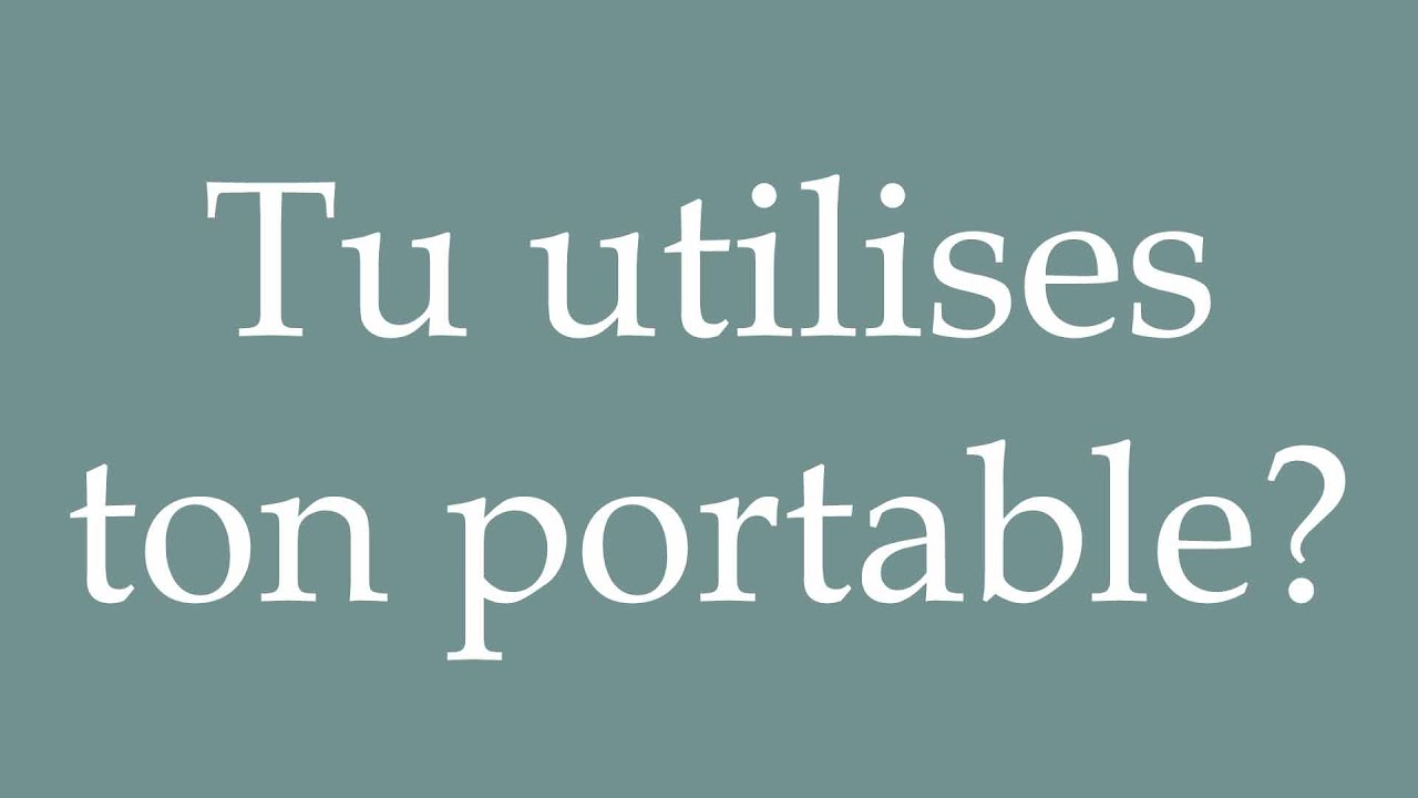 How to Pronounce ''Tu utilises ton portable'' (Do you use your cell ...