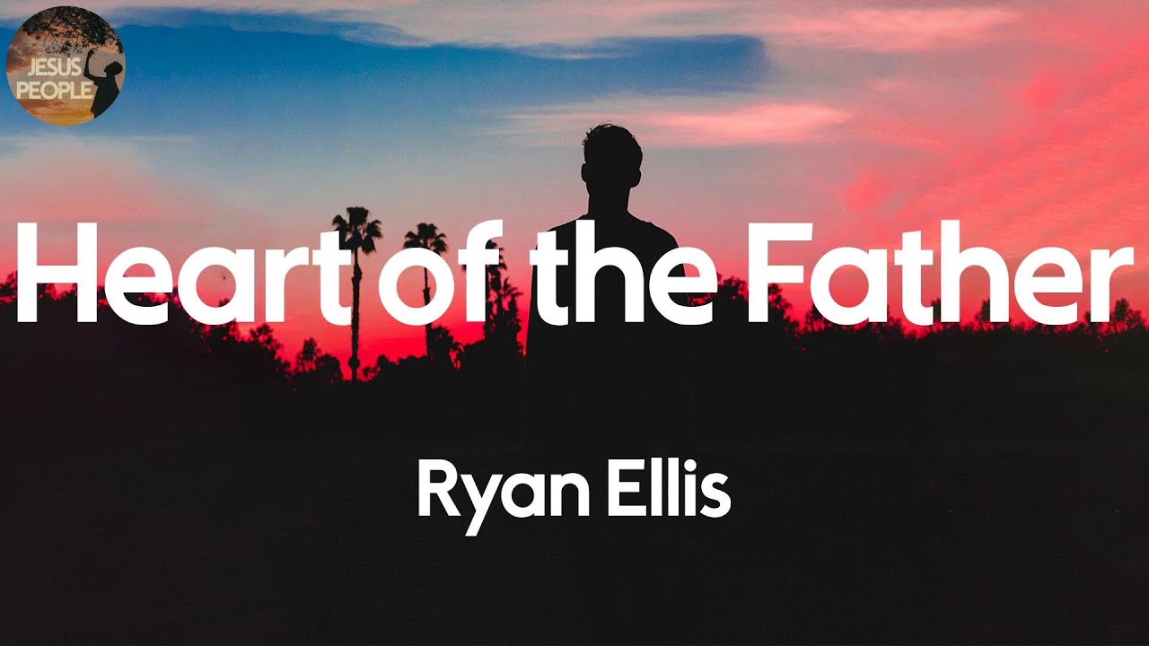 Ryan Ellis - Heart of the Father (Lyric Video) - YouTube
