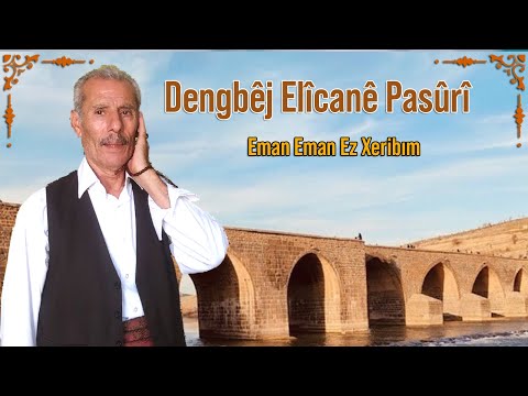 Dengbêj Elîcanê Pasûrî  Eman Eman Ez Xeribım