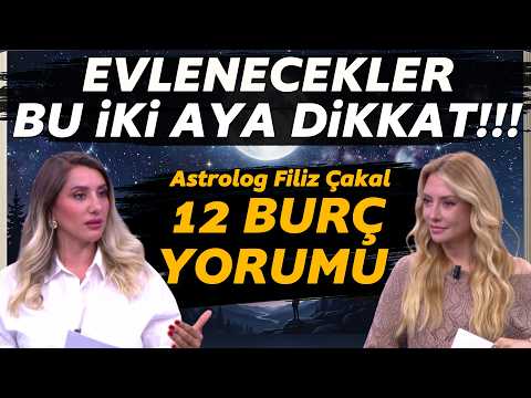 Evlenecekler bu iki aya dikkat Filiz Çakal 12 burç yorumu!
