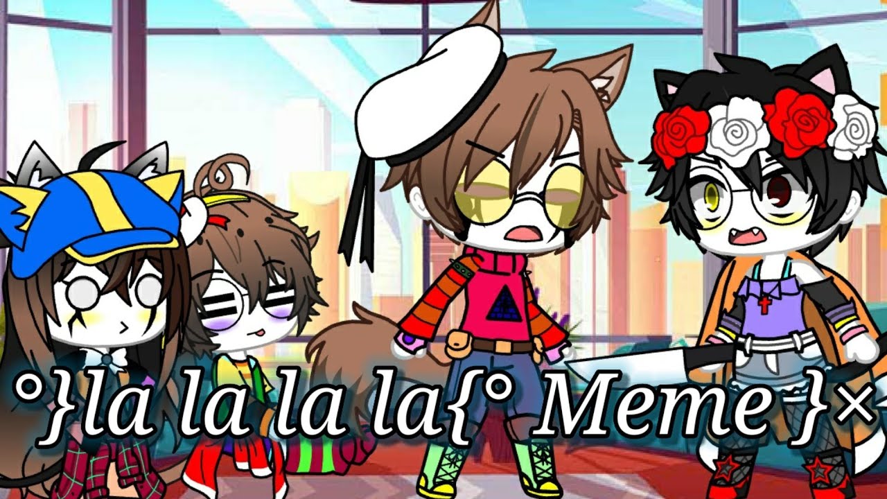 La la la la {• Meme }× - YouTube