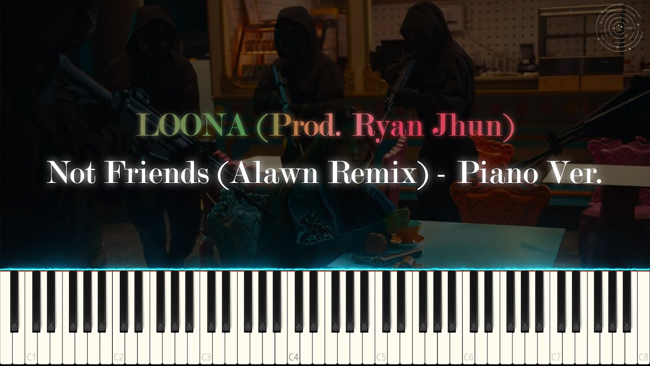 LOONA (이달의 소녀) - Not Friends (Alawn Remix) [Prod. Ryan Jhun] (Piano Ver ...