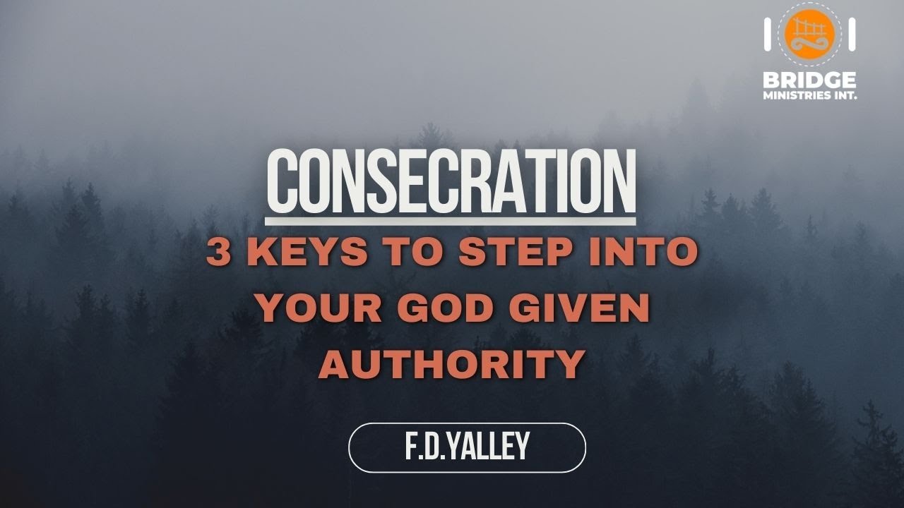 Consecration: 3 keys to step into your God given authority - YouTube