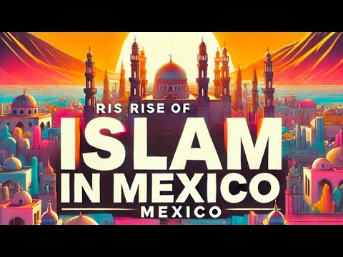 The Rise of Islam in Mexico: A Story of Unexpected Growth and Cultural ...