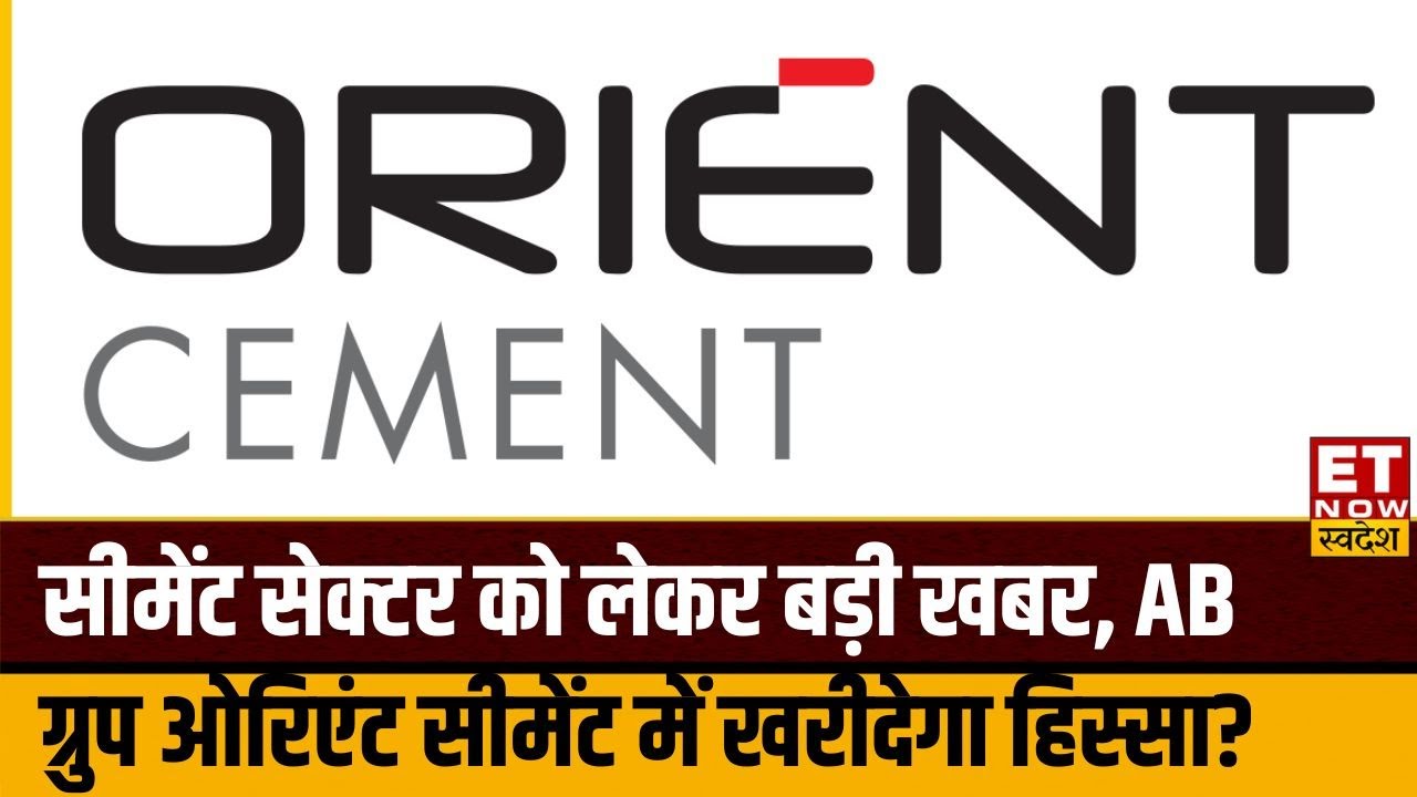 Orient Cement Share : Cement Sector पर बड़ी खबर, जानिए AB Group Orient Cement में खरीदेगा हिस्सा ...