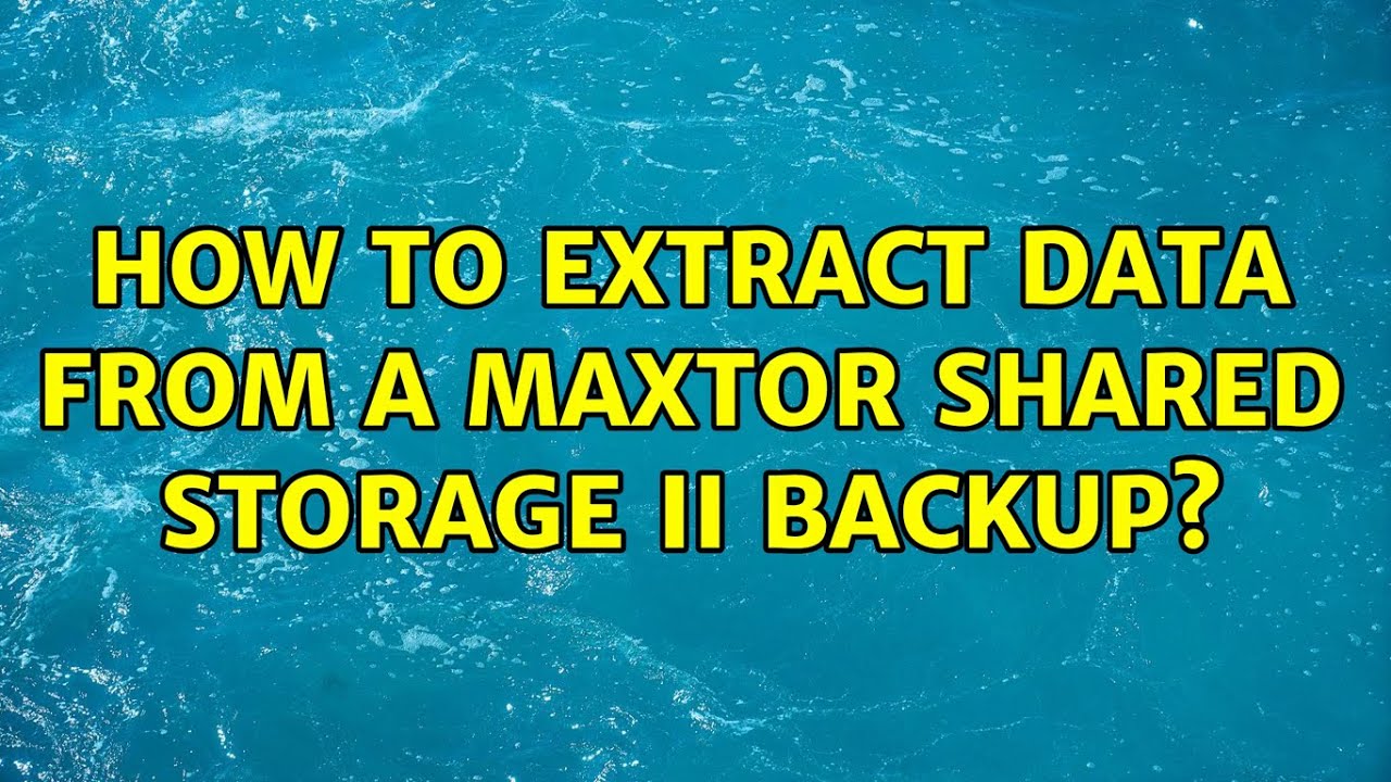 How to extract data from a Maxtor Shared Storage II backup? - YouTube