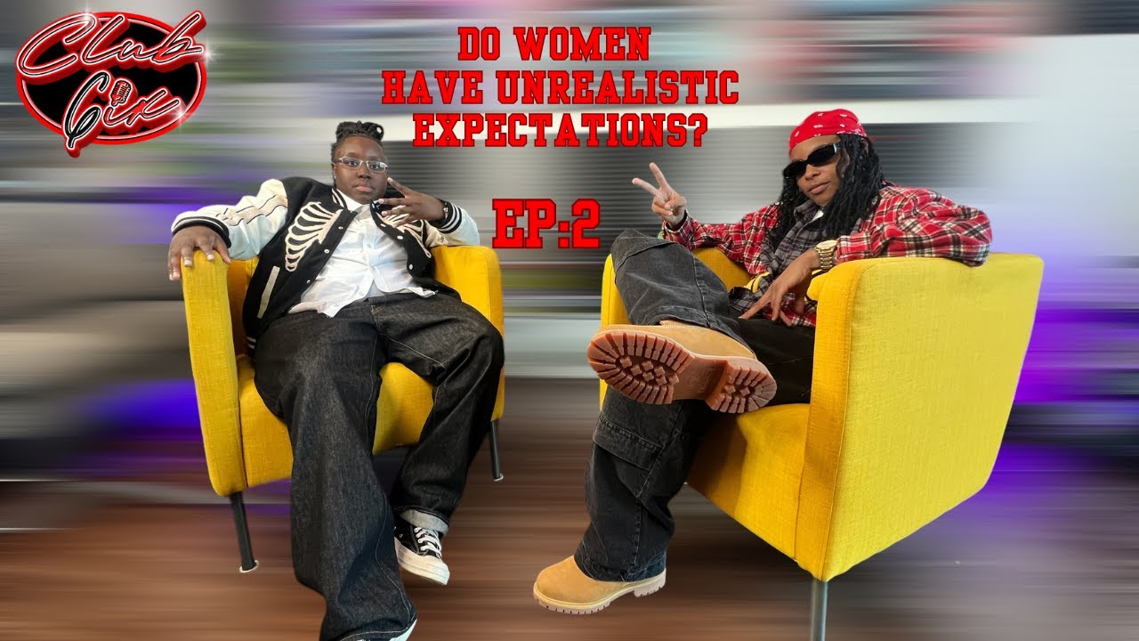 Club 6ix: Ep 2-Do women have unrealistic expectations?? - YouTube