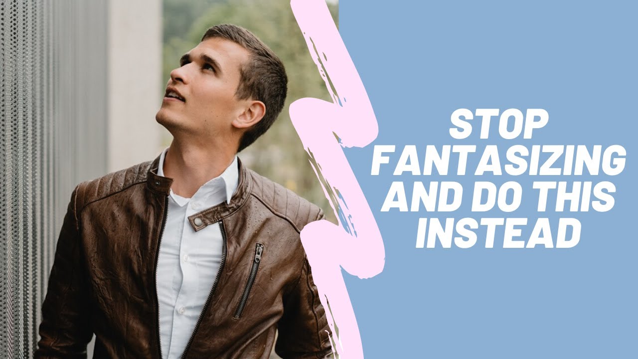 #33: Why You Must Stop Fantasizing About Your Goals - YouTube