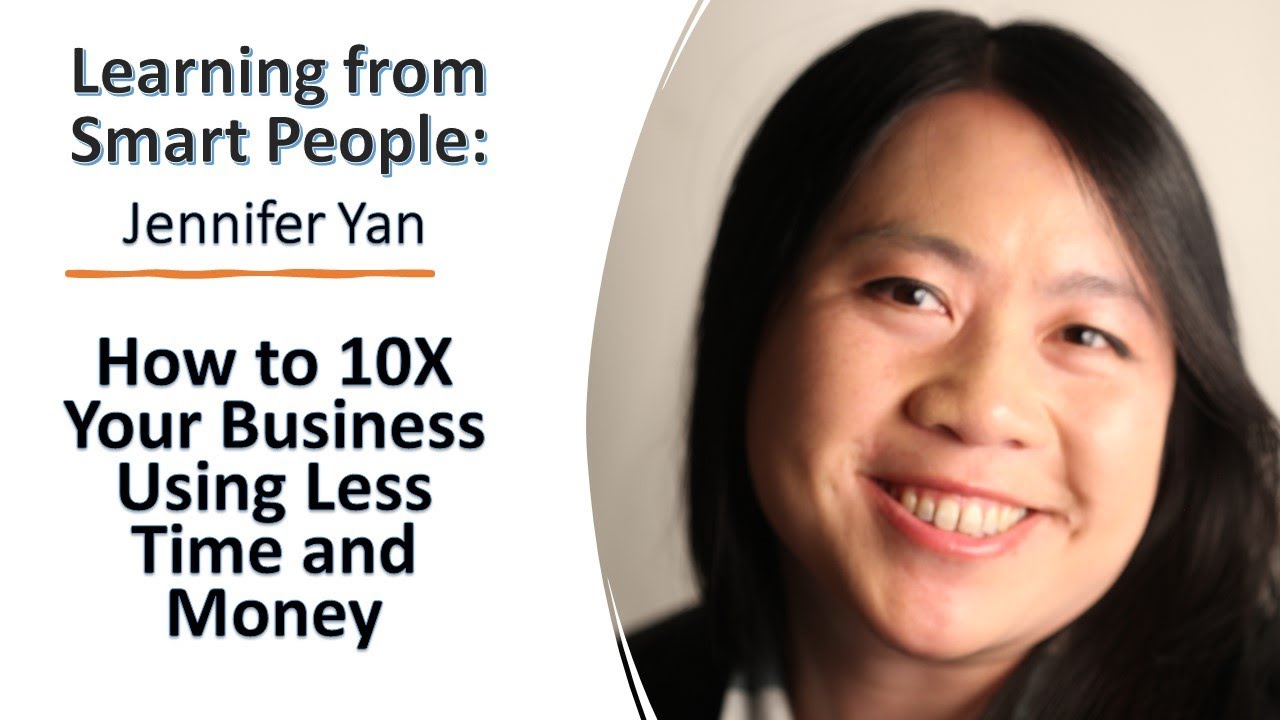 Jennifer Yan: How to 10 X Your Business Using Less Time and Money - YouTube