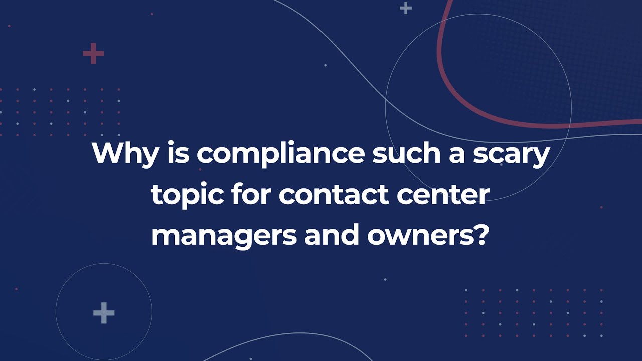Why is compliance such a scary topic for contact center managers and ...